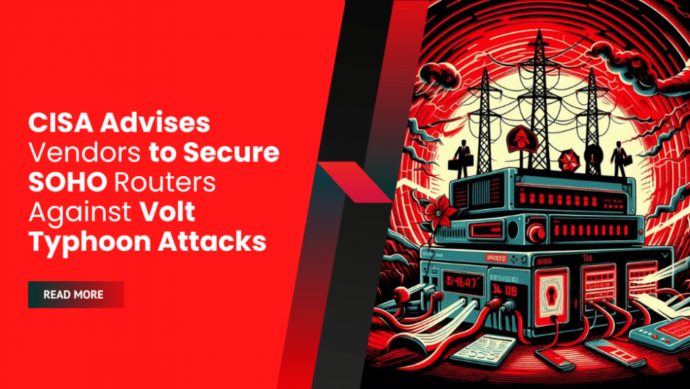 CISA Advises Vendors To Secure SOHO Routers Against Volt Typhoon Attacks | Daily Security Review