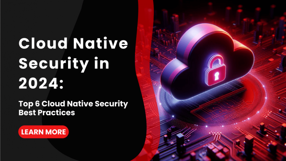 Cloud Native Security In 2024: Top 6 Cloud Native Best Practices | Daily Security Review