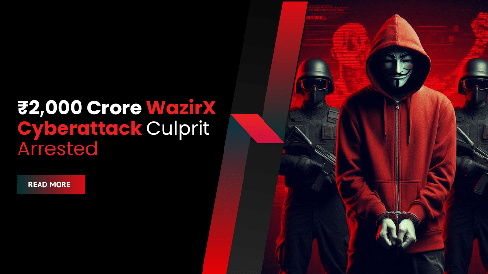 ₹2,000 Crore WazirX Cyberattack Culprit Arrested - Cybersecurity