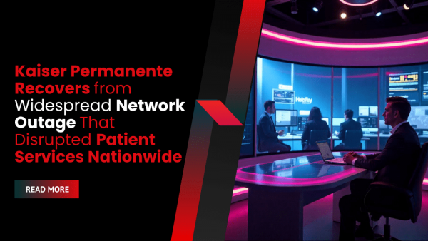 Kaiser Permanente Recovers from Widespread Network Outage That Disrupted Patient Services ...