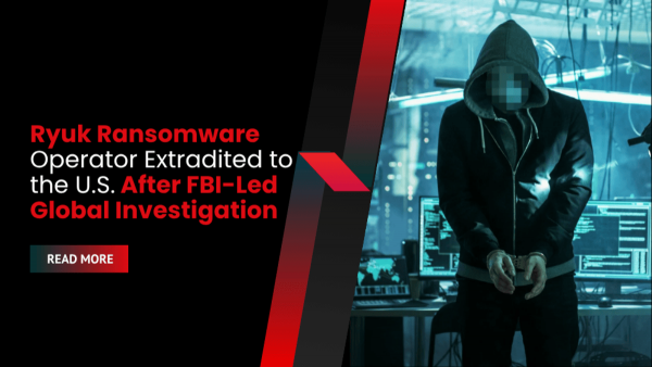 Ryuk Ransomware Operator Extradited to the U.S. After FBI-Led Global ...