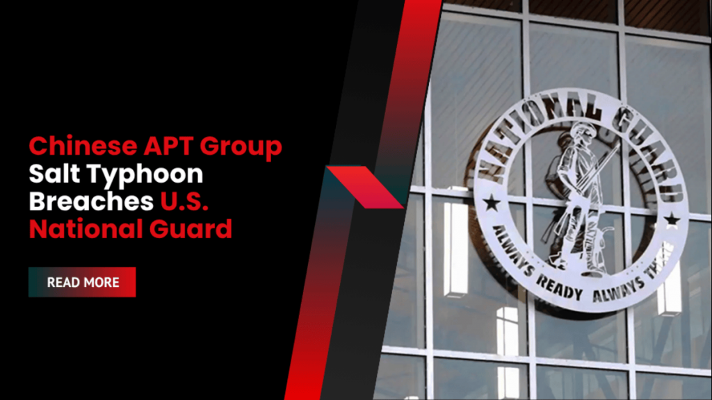 Chinese APT Group Salt Typhoon Breaches U.S. National Guard Network, Steals Critical ...
