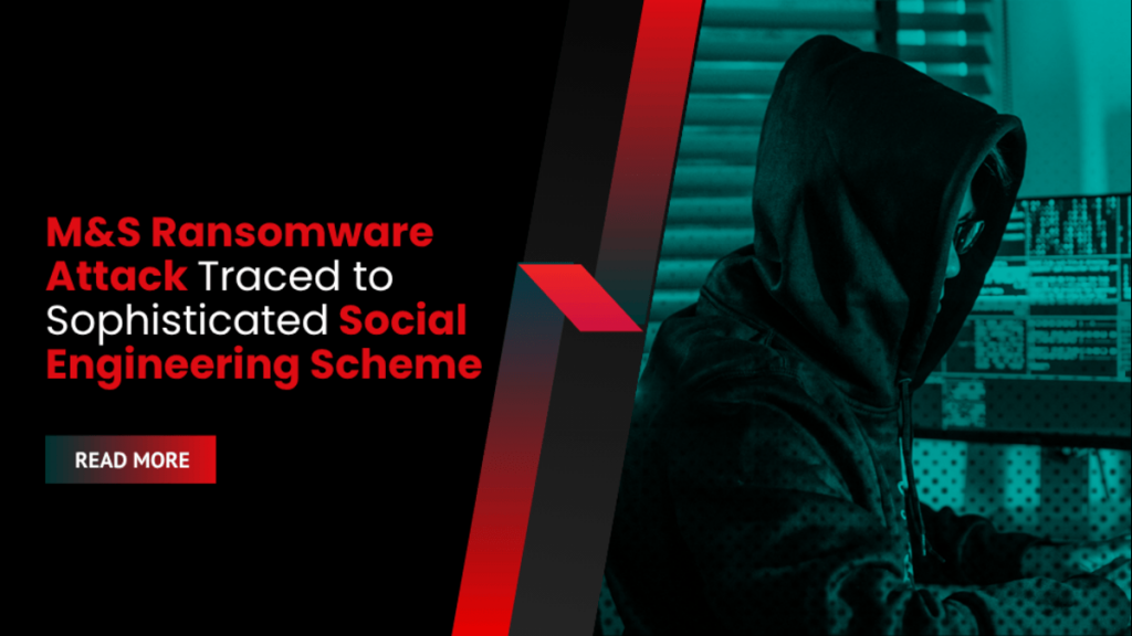 M&S Ransomware Attack Traced to Sophisticated Social Engineering Scheme ...
