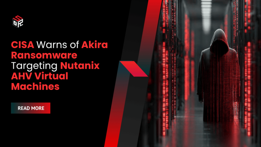 CISA Warns of Akira Ransomware Targeting Nutanix AHV Virtual Machines ...