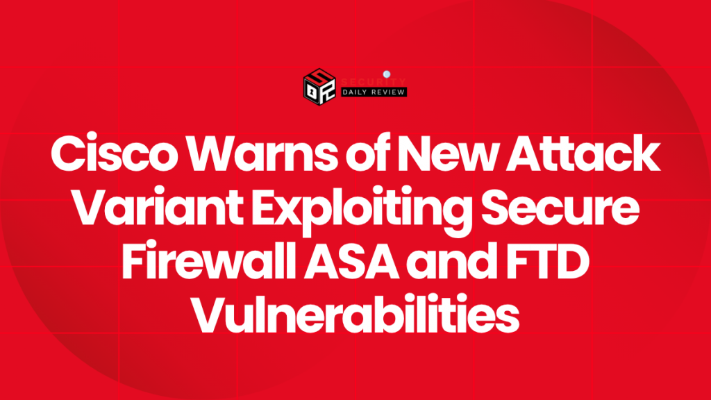Cisco Warns of New Attack Variant Exploiting Secure Firewall ASA and ...