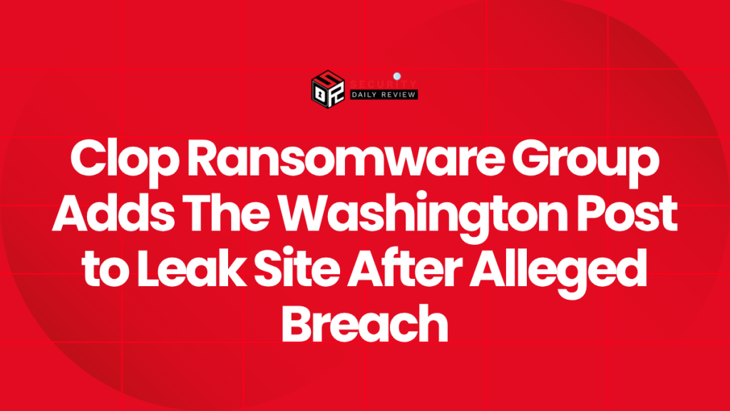 Clop Ransomware Group Adds The Washington Post to Leak Site After ...