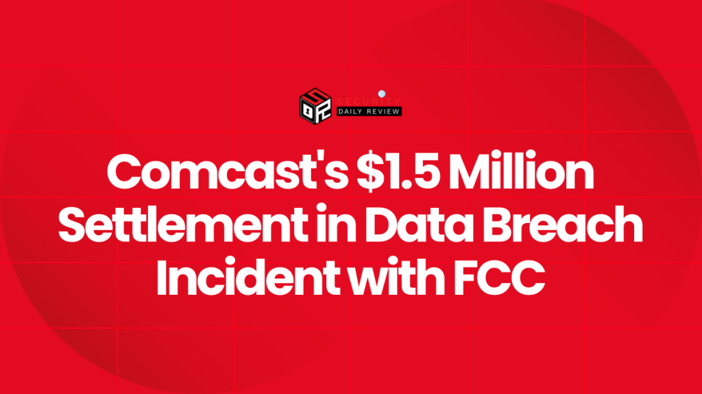 Comcast's $1.5 Million Settlement in Data Breach Incident with FCC ...