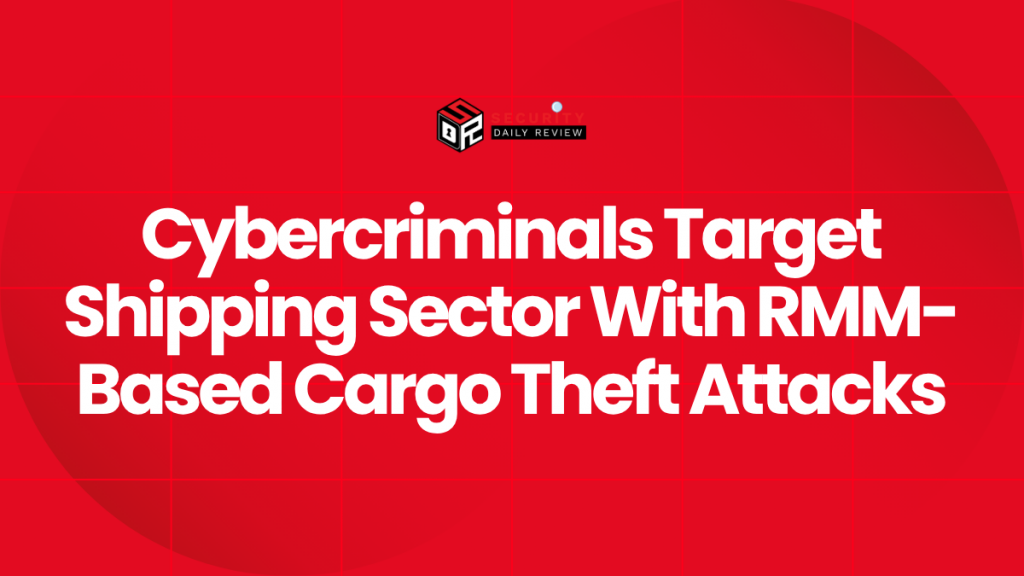 Cybercriminals Target Shipping Sector With RMM-Based Cargo Theft ...