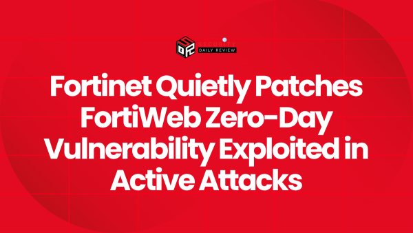 Fortinet Quietly Patches FortiWeb Zero-Day Vulnerability Exploited in ...
