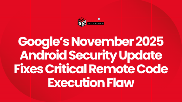 Google’s November 2025 Android Security Update Fixes Critical Remote Code Execution Flaw ...