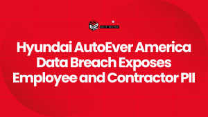 Hyundai AutoEver America Data Breach Exposes Employee and Contractor ...