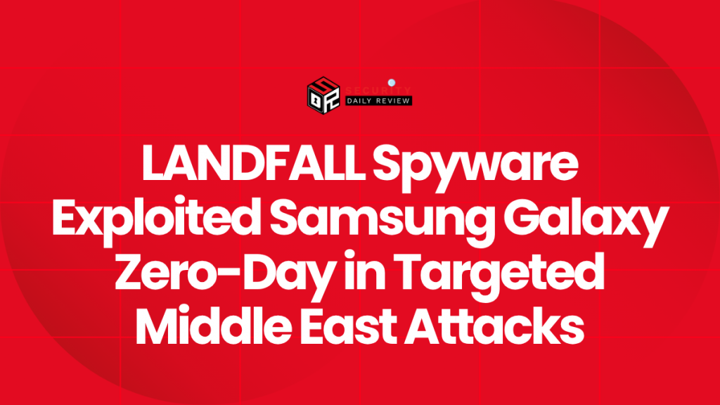 LANDFALL Spyware Exploited Samsung Galaxy Zero-Day in Targeted Middle East Attacks - Cybersecurity