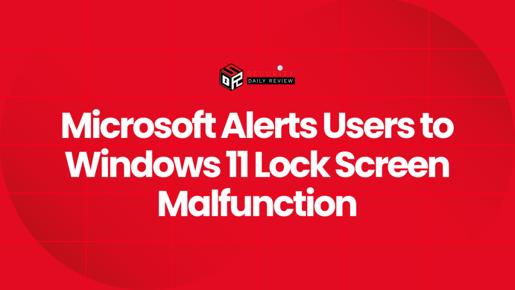 Microsoft Alerts Users to Windows 11 Lock Screen Malfunction ...