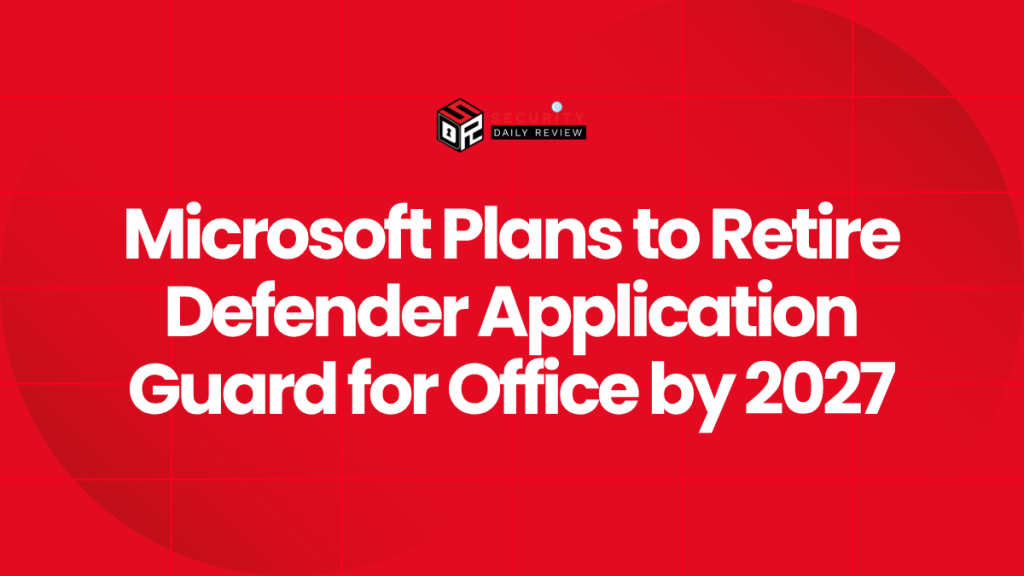 Microsoft Plans to Retire Defender Application Guard for Office by 2027 ...
