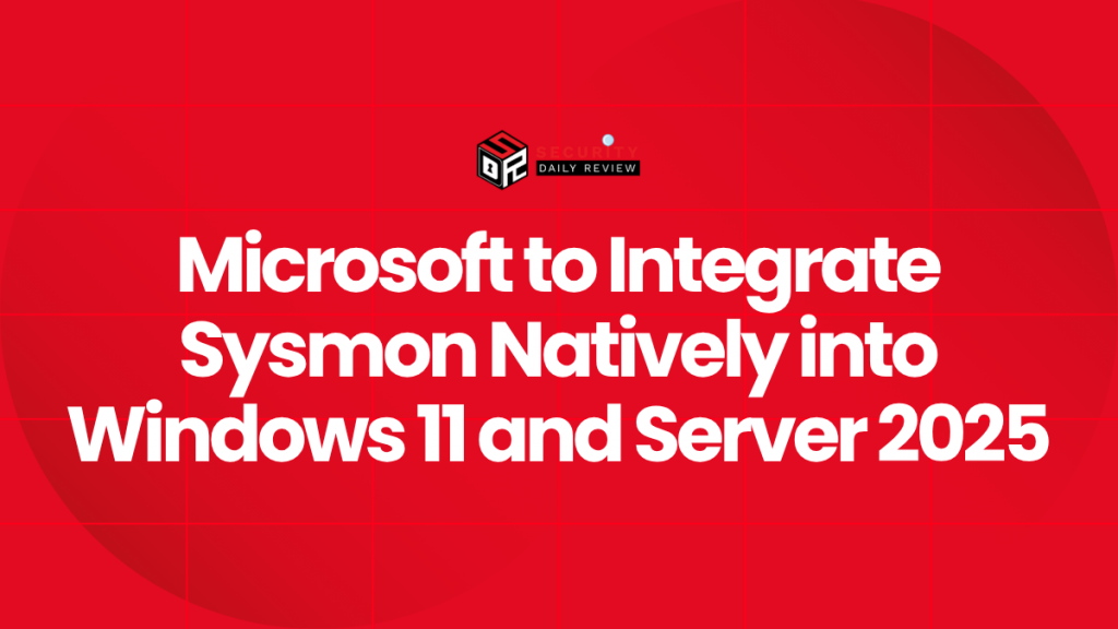Microsoft to Integrate Sysmon Natively into Windows 11 and Server 2025 - Threat Detection Tools
