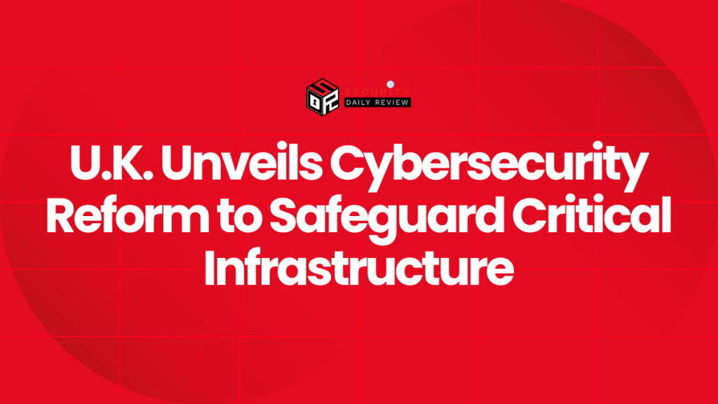 U.K. Unveils Cybersecurity Reform to Safeguard Critical Infrastructure ...