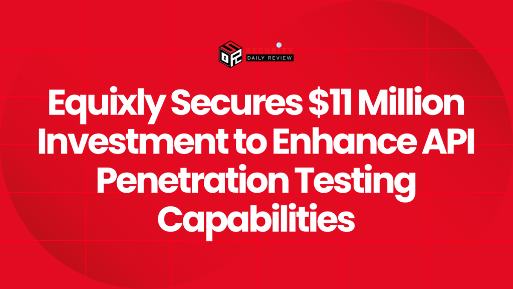 Equixly Secures $11 Million Investment to Enhance API Penetration ...