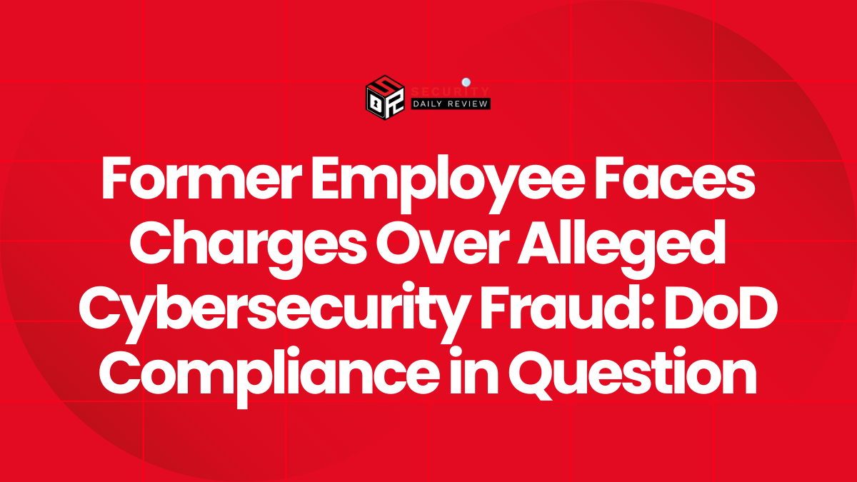 Former Employee Faces Charges Over Alleged Cybersecurity Fraud: DoD ...