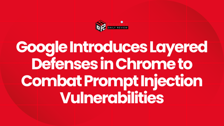Google Introduces Layered Defenses in Chrome to Combat Prompt Injection Vulnerabilities ...