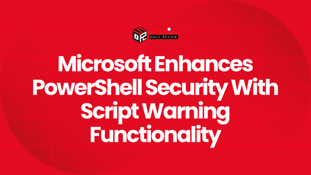 Microsoft Enhances PowerShell Security With Script Warning Functionality - Application Security