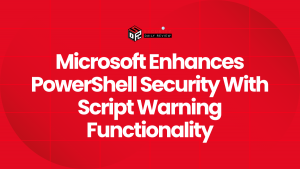 Microsoft Enhances PowerShell Security With Script Warning Functionality - Application Security
