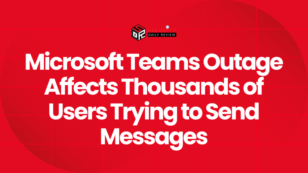 Microsoft Teams Outage Affects Thousands of Users Trying to Send ...