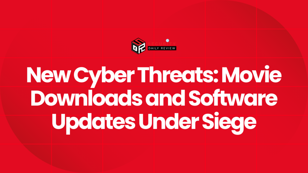 New Cyber Threats: Movie Downloads and Software Updates Under Siege ...