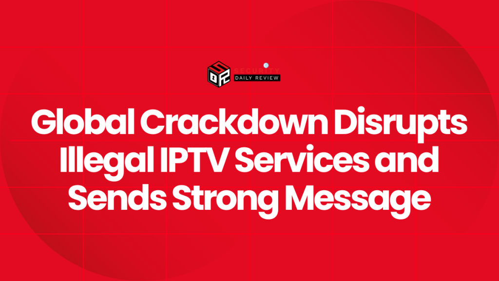 Global Crackdown Disrupts Illegal IPTV Services and Sends Strong ...
