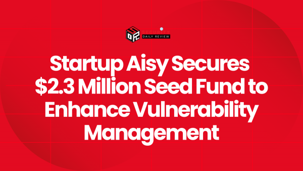 Startup Aisy Secures $2.3 Million Seed Fund to Enhance Vulnerability ...