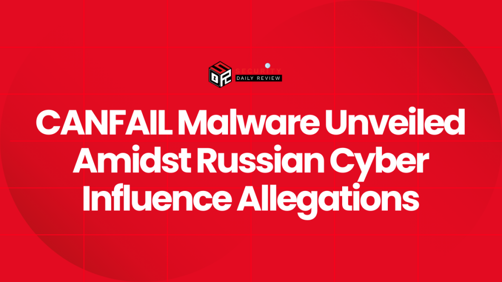 CANFAIL Malware Unveiled Amidst Russian Cyber Influence Allegations ...