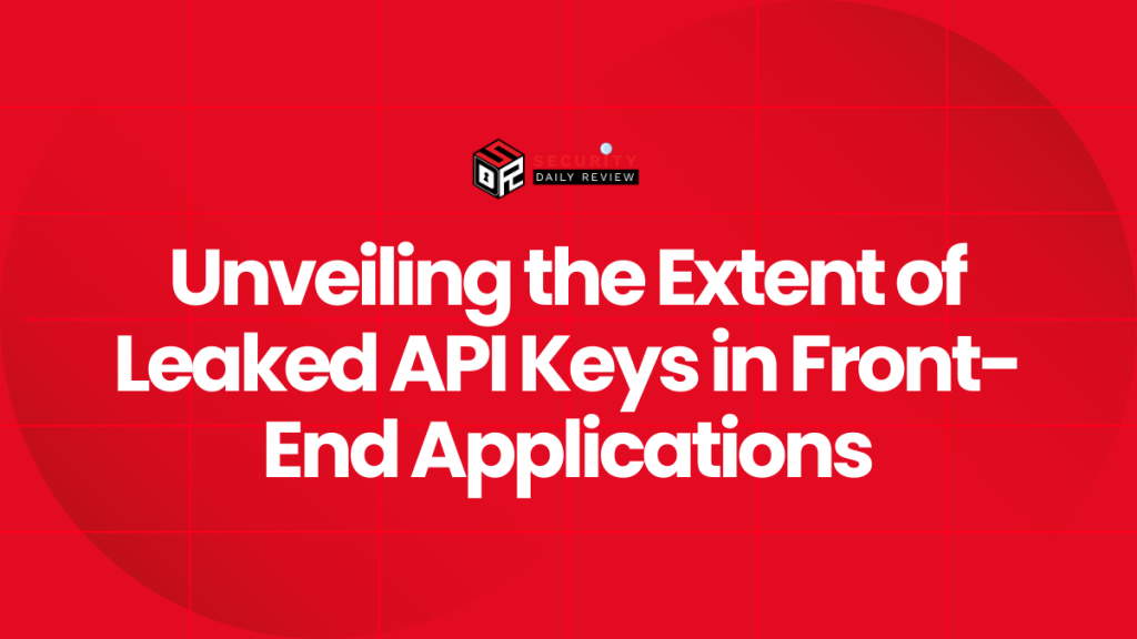 Unveiling the Extent of Leaked API Keys in Front-End Applications ...