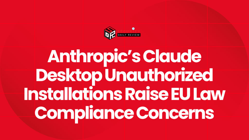 Anthropic's Claude Desktop Unauthorized Installations Raise EU Law ...