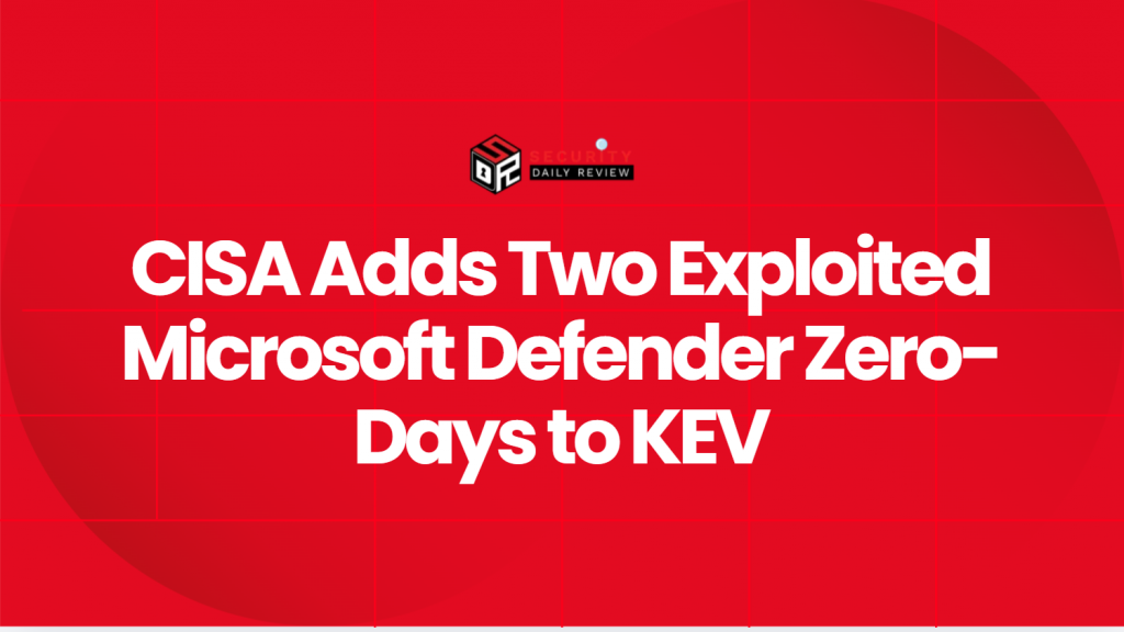 CISA Adds Two Exploited Microsoft Defender Zero-Days to KEV - Cybersecurity