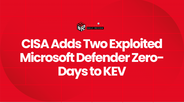 CISA Adds Two Exploited Microsoft Defender Zero-Days to KEV - Cybersecurity