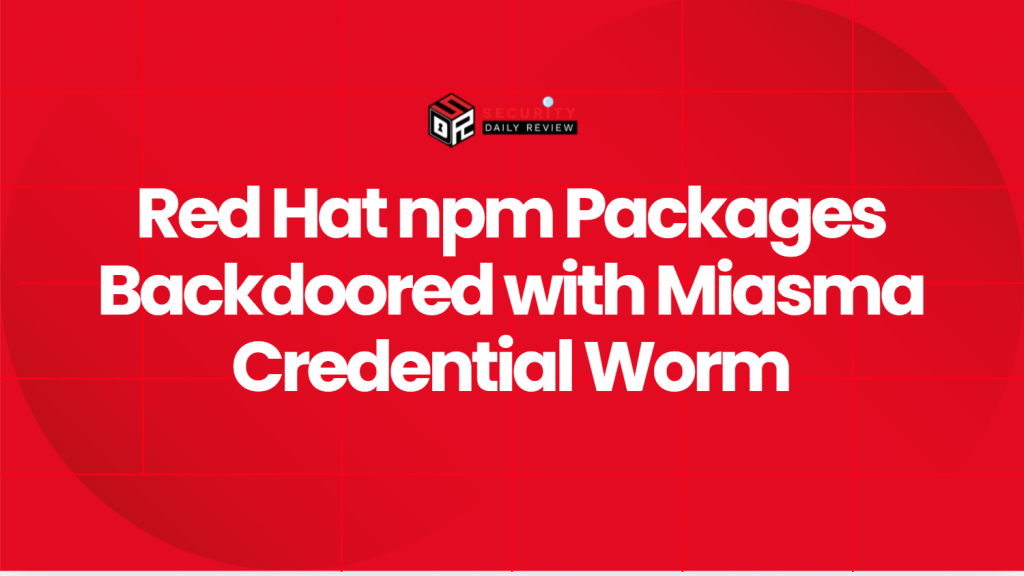 Red Hat npm Packages Backdoored with Miasma Credential Worm - Cybersecurity