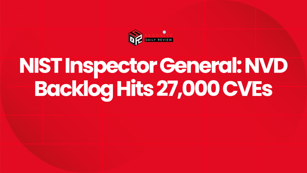 NIST Inspector General: NVD Backlog Hits 27,000 CVEs - Cybersecurity
