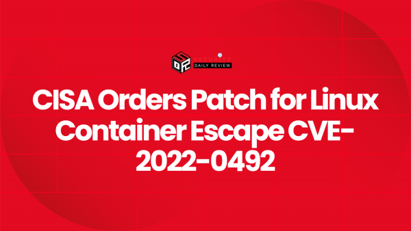CISA Orders Patch for Linux Container Escape CVE-2022-0492 - Resources